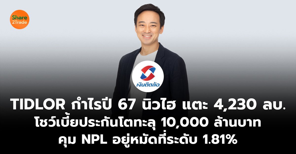 TIDLOR กำไรปี 67 นิวไฮ แตะ 4,230 ลบ. โชว์เบี้ยประกันโตทะลุ 10,000 ล้านบาท คุม NPL อยู่หมัดที่ ...